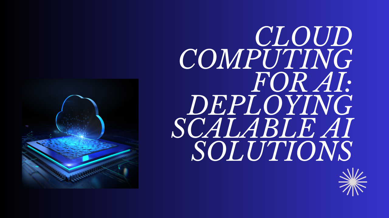 Cloud Computing for AI: Deploying Scalable AI Solutions – Saas Startup Academy